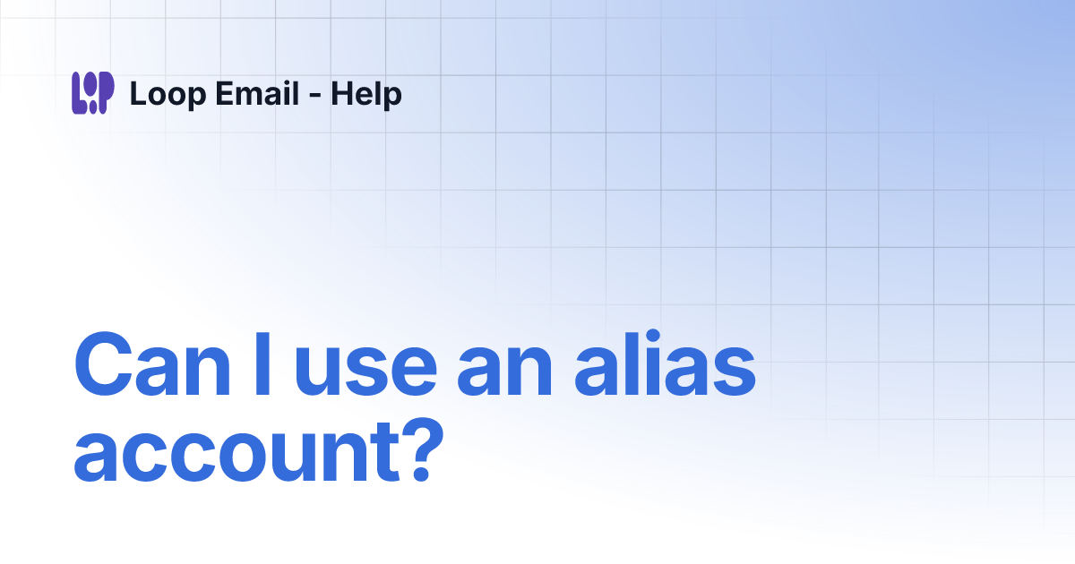 Can I use an alias account? | Loop Email - Help