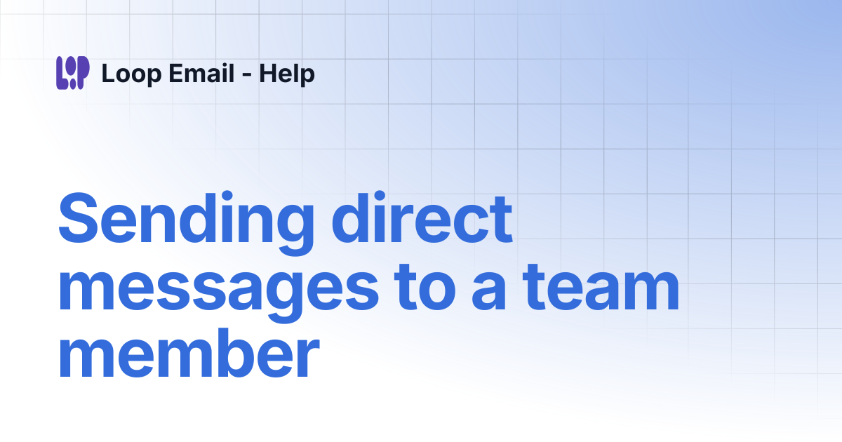 Sending direct messages to a team member | Loop Email - Help