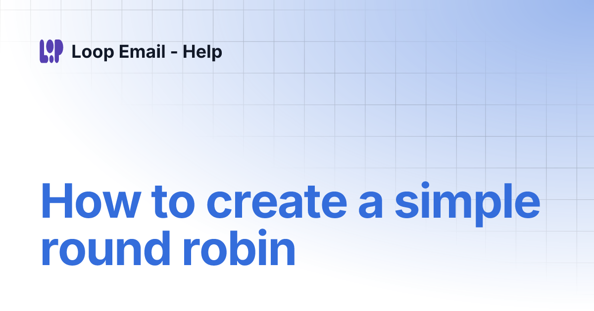 How to create a simple round robin | Loop Email - Help