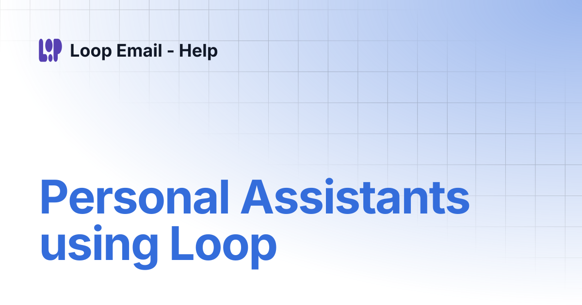 Personal Assistants using Loop | Loop Email - Help