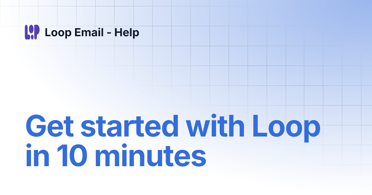 Get started with Loop in 10 minutes | Loop Email - Help