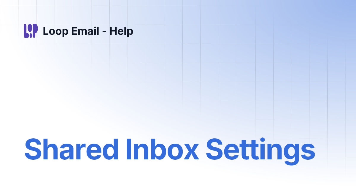 Shared Inbox Settings | Loop Email - Help