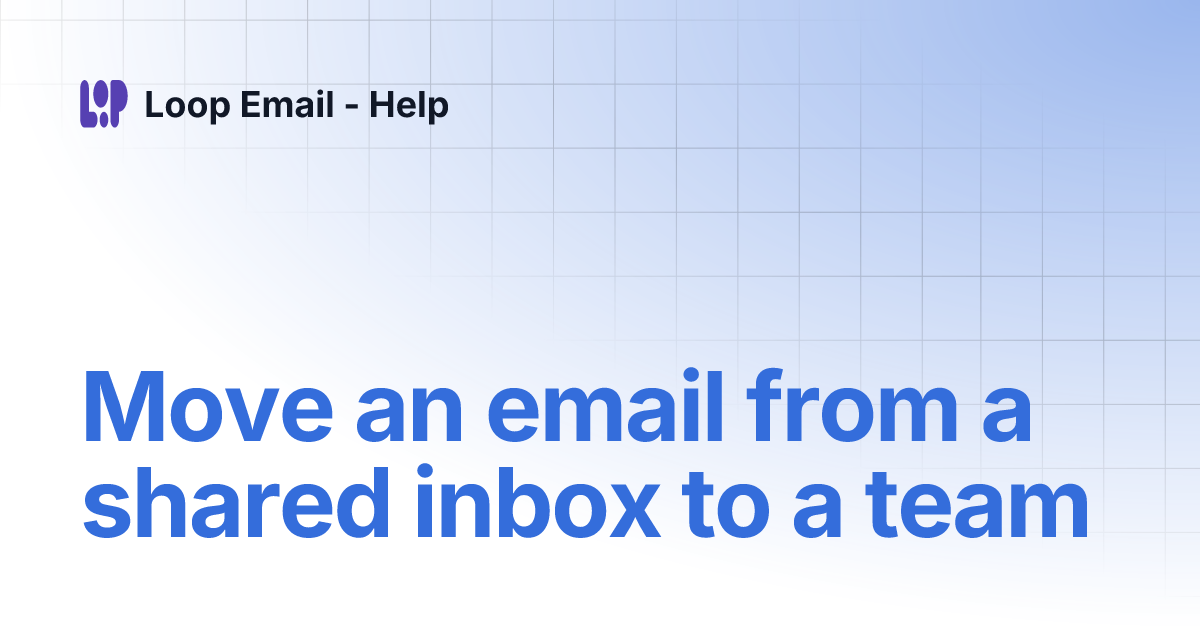 Move an email from a shared inbox to a team | Loop Email - Help