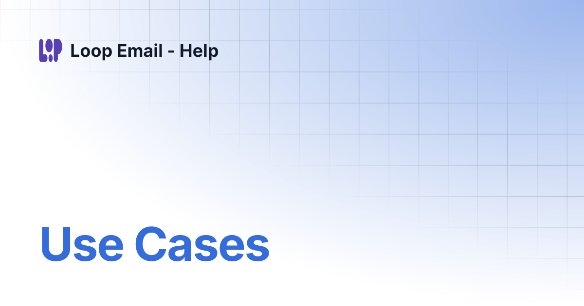 Use Cases | Loop Email - Help
