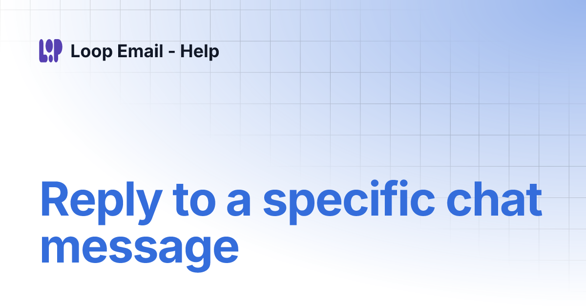 Reply to a specific chat message | Loop Email - Help