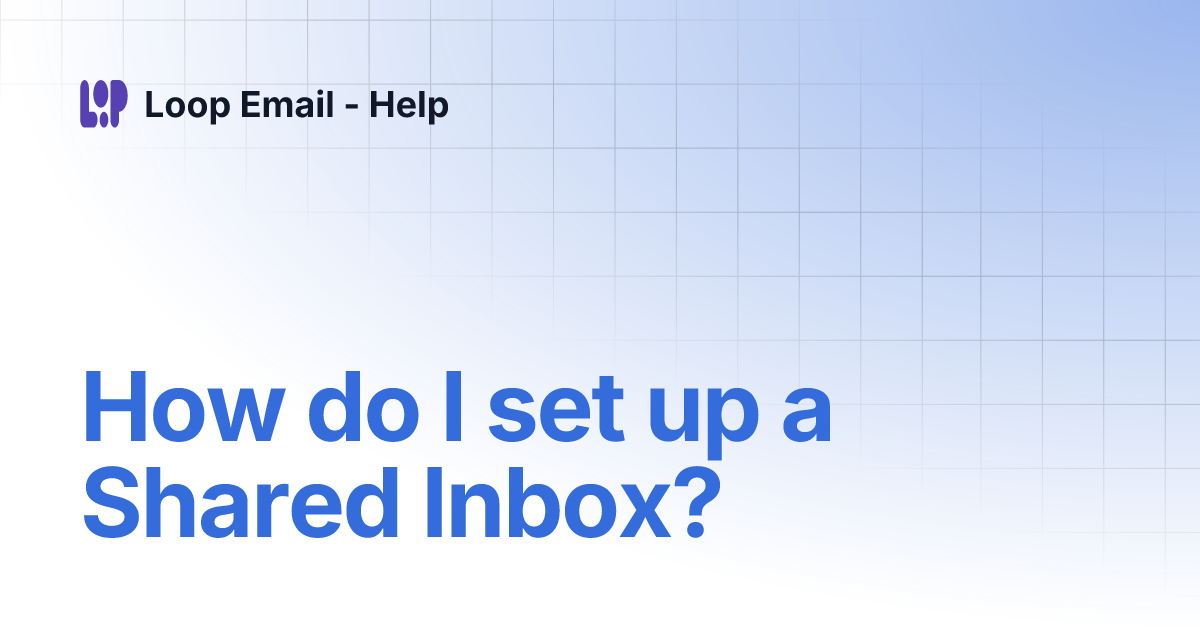 How do I set up a Shared Inbox? | Loop Email - Help