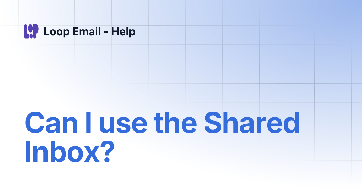 Can I use the Shared Inbox? | Loop Email - Help