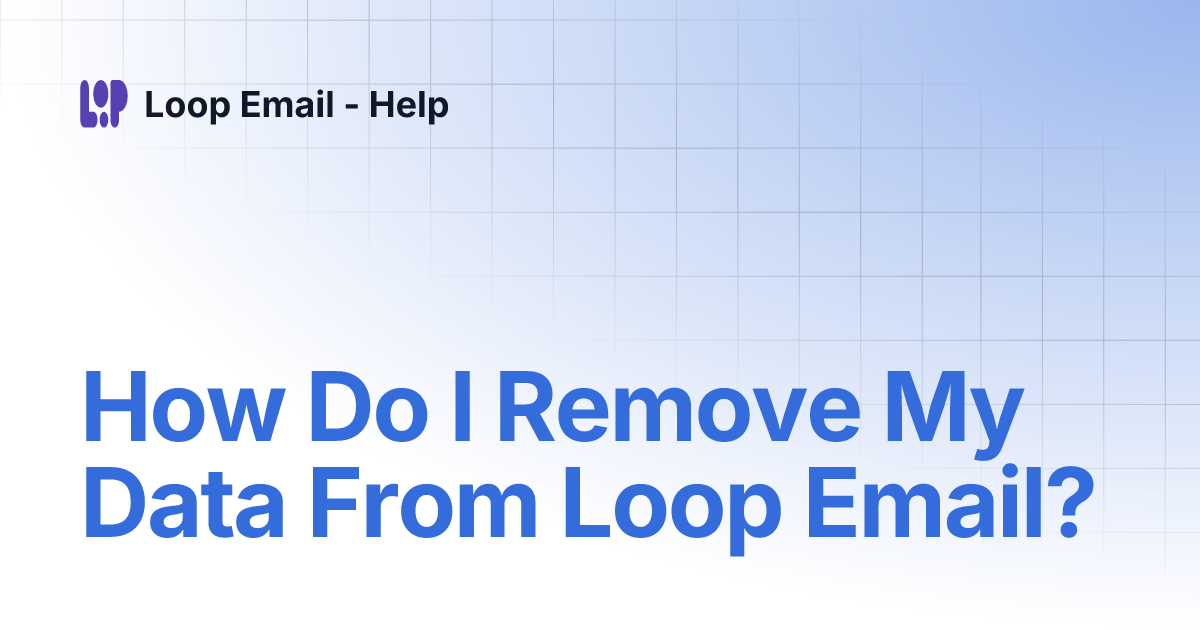 How Do I Remove My Data From Loop Email? | Loop Email - Help