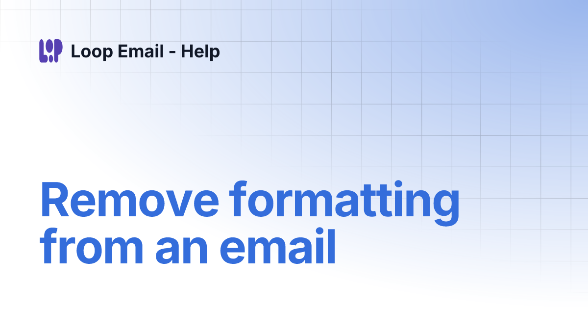 Remove formatting from an email | Loop Email - Help