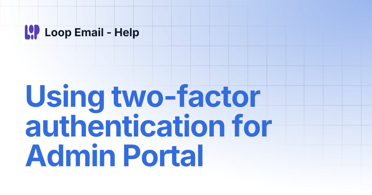 Using two-factor authentication for Admin Portal | Loop Email - Help