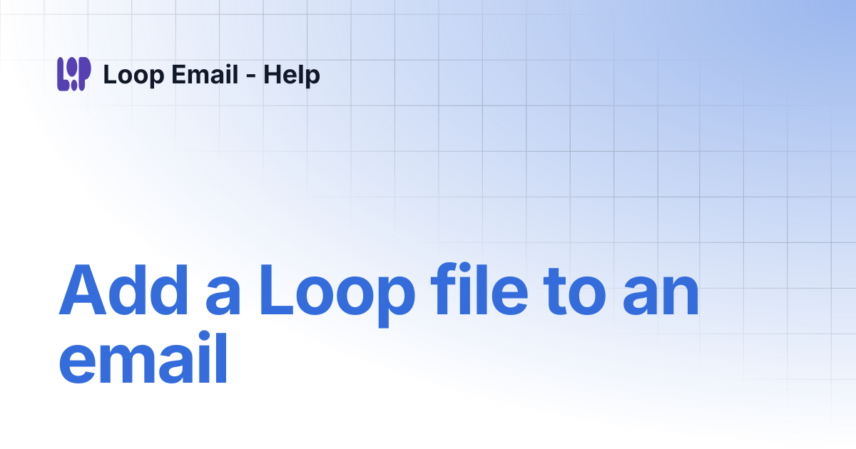 Add a Loop file to an email | Loop Email - Help