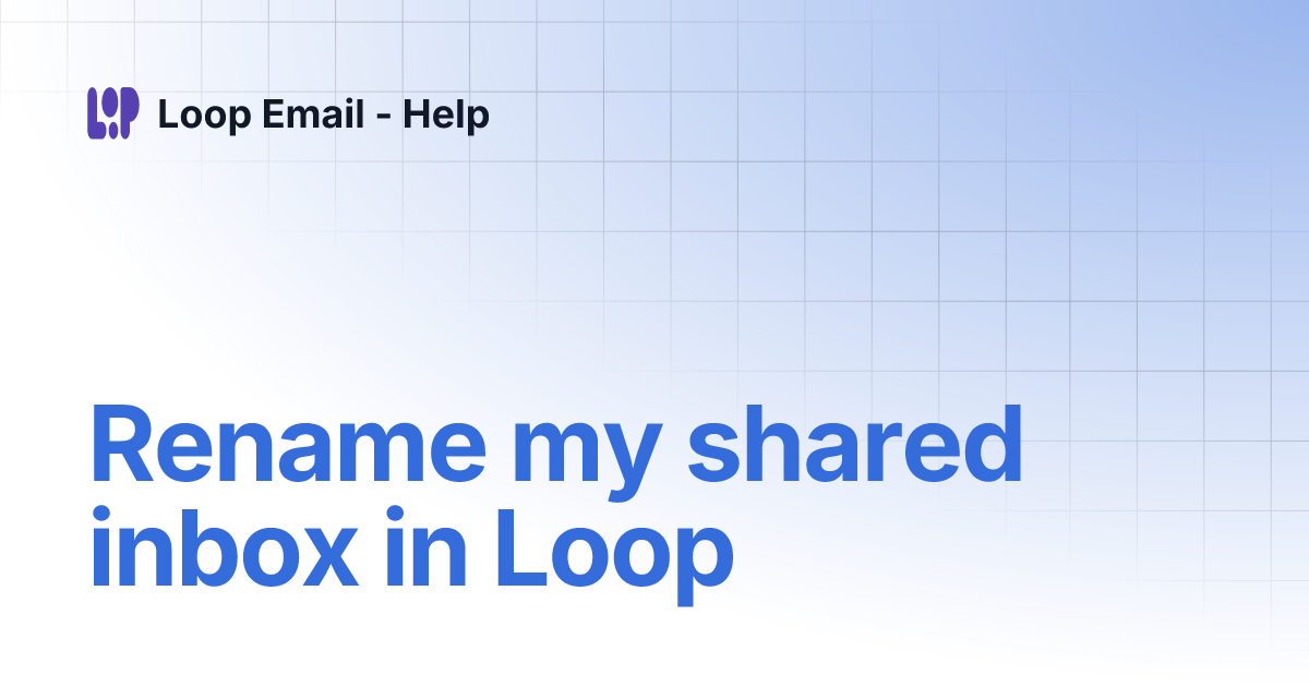Rename my shared inbox in Loop | Loop Email - Help