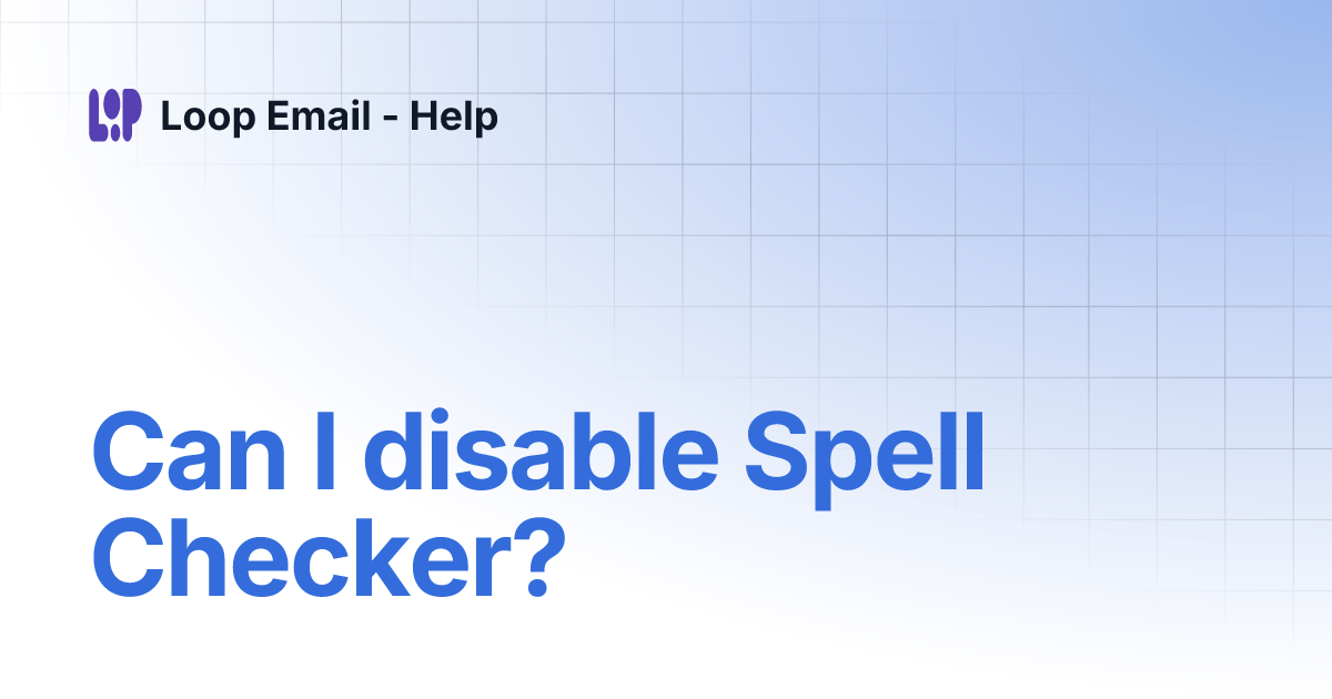 Can I disable Spell Checker? | Loop Email - Help