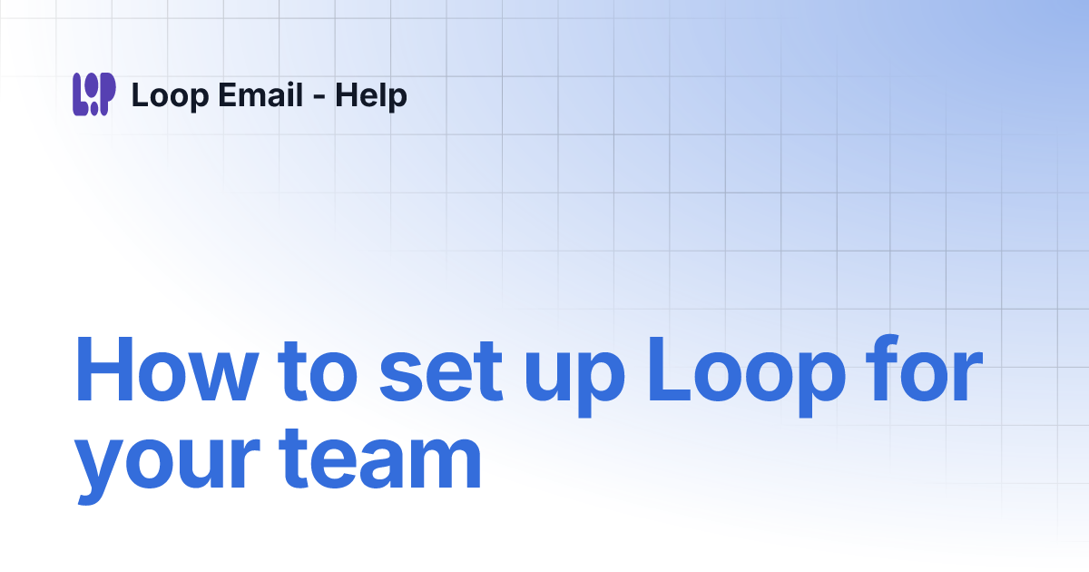 How to set up Loop for your team | Loop Email - Help