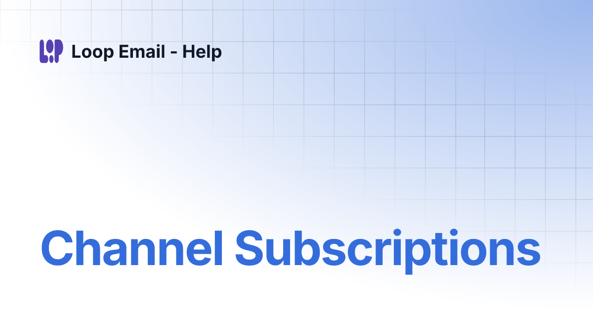 Channel Subscriptions | Loop Email - Help