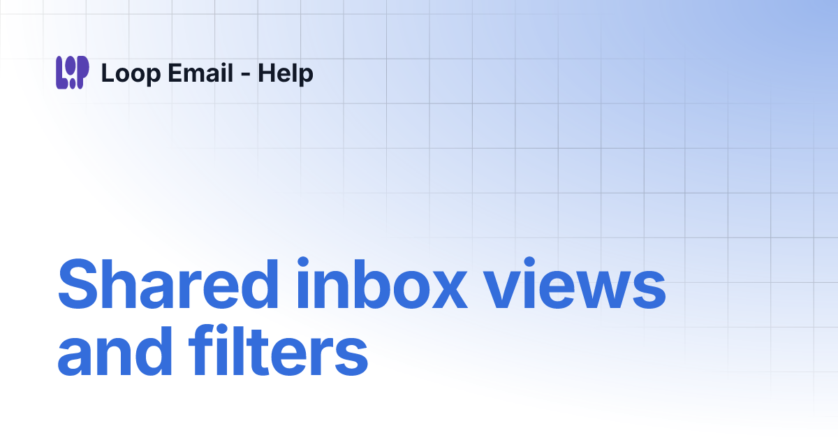 Shared inbox views and filters | Loop Email - Help
