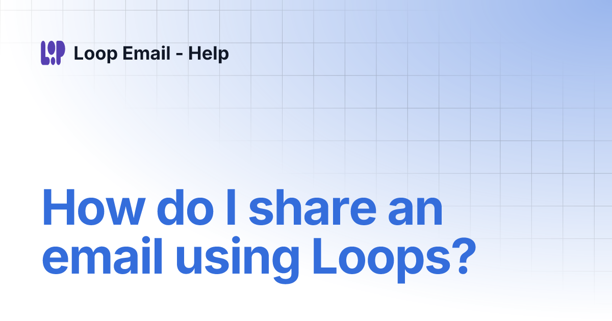 How do I share an email using Loops? | Loop Email - Help