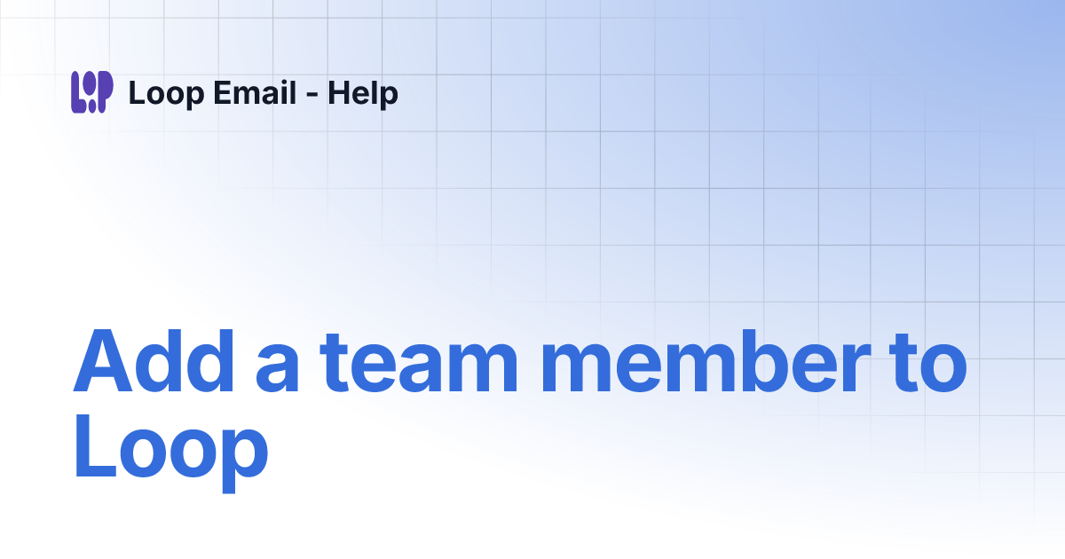 Add a team member to Loop | Loop Email - Help