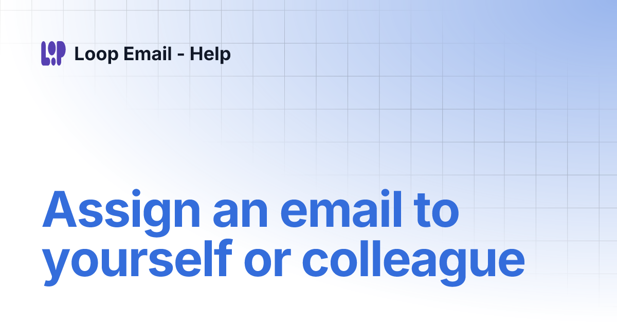 Assign an email to yourself or colleague | Loop Email - Help