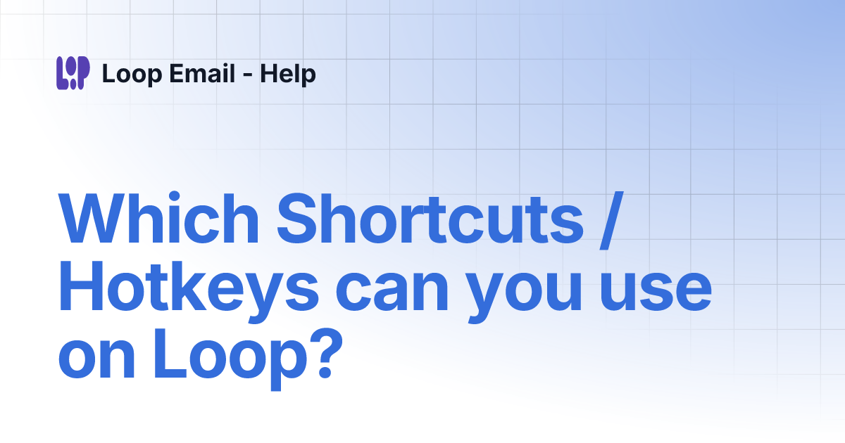 Which Shortcuts / Hotkeys can you use on Loop? | Loop Email - Help